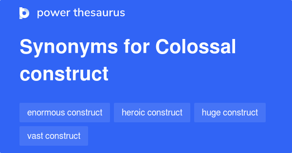 9 COLOSSAL CONSTRUCT Synonymes