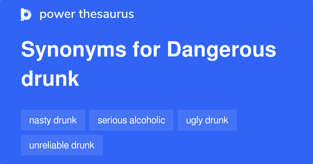 DANGEROUS DRUNK Synonymеs: 9 Mots et Phrases similaires
