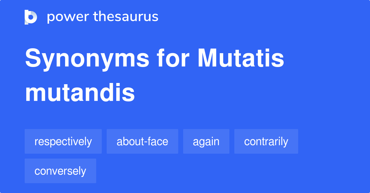 MUTATIS MUTANDIS Synonymеs: 79 Mots et Phrases similaires